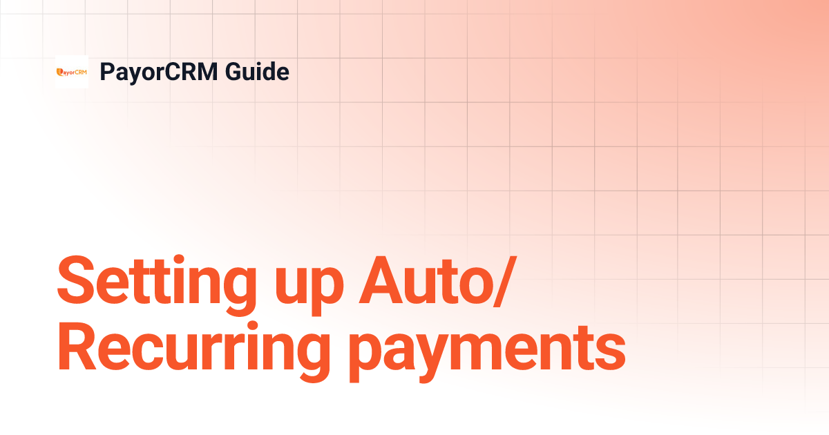 Setting up Auto/Recurring payments | PayorCRM Guide