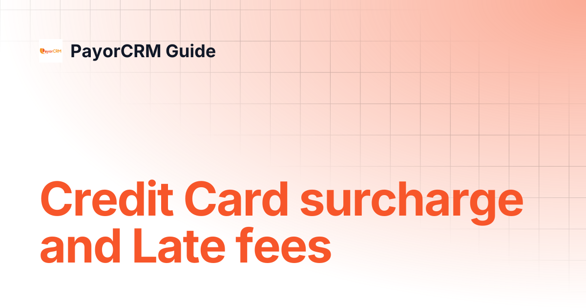 Credit Card surcharge and Late fees | PayorCRM Guide