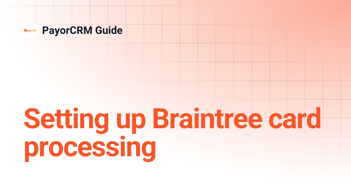Setting up Braintree card processing | PayorCRM Guide