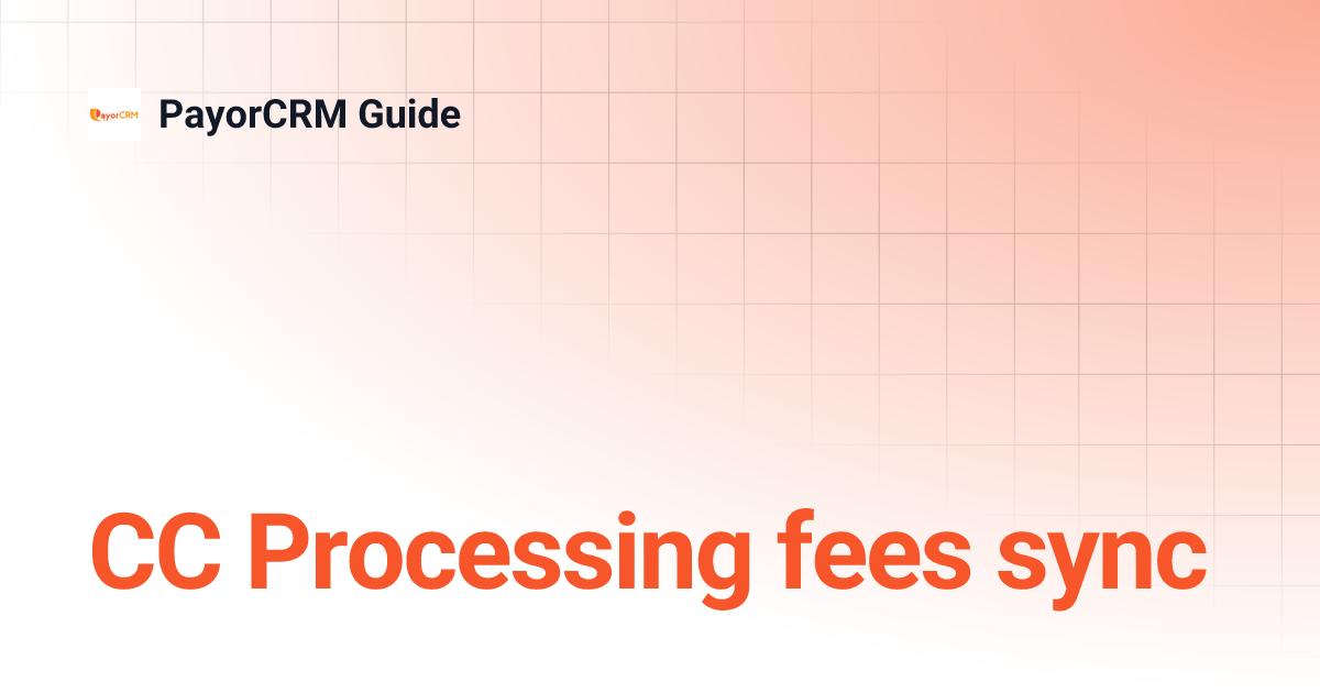 CC Processing fees sync | PayorCRM Guide