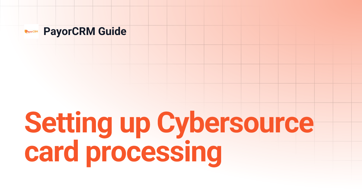 Setting up Cybersource card processing | PayorCRM Guide